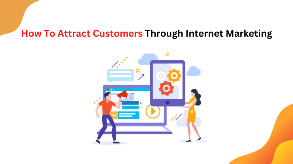 How To Attract Customers Through Internet Marketing - Webgranth
