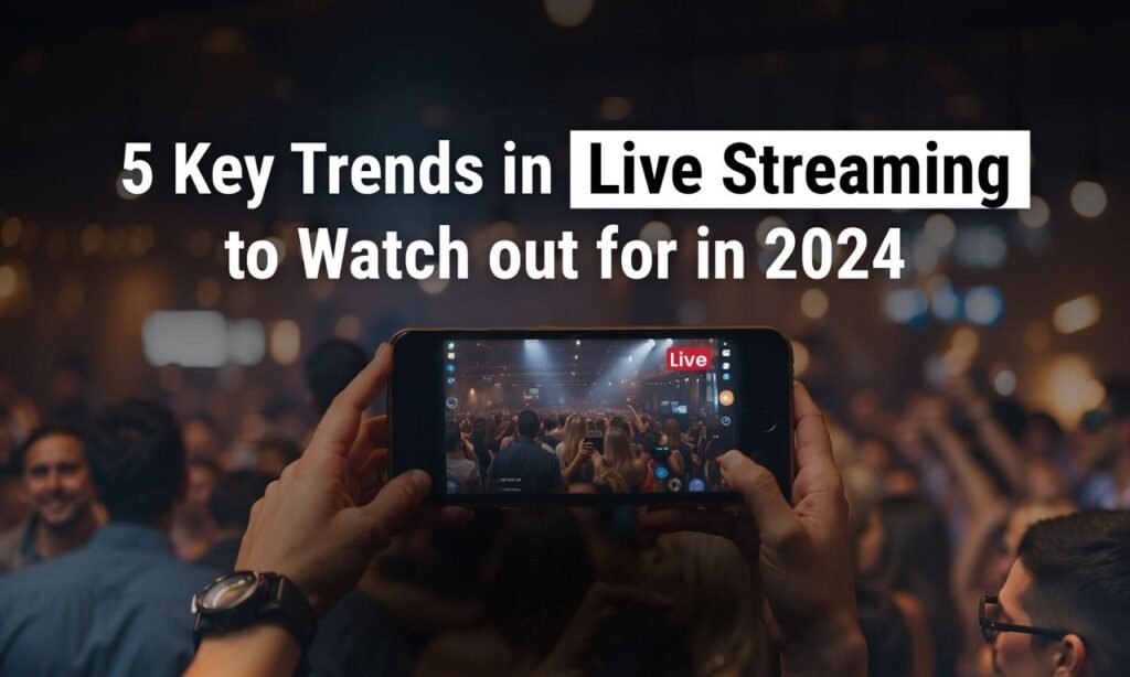 Top 5 Live Streaming Trends in 2024